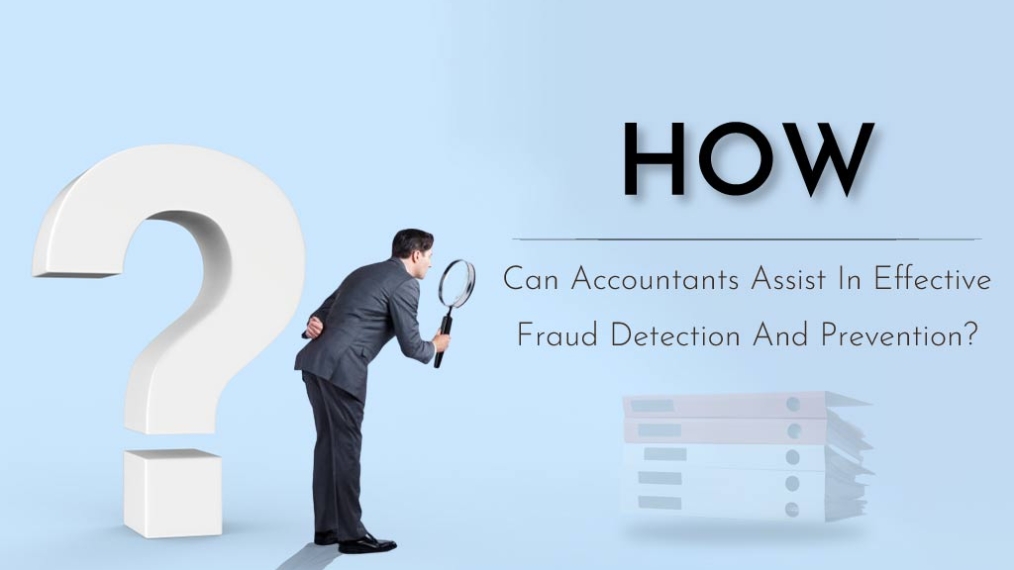 Accountants Can Assist in Effective Fraud Detection & Prevention?
